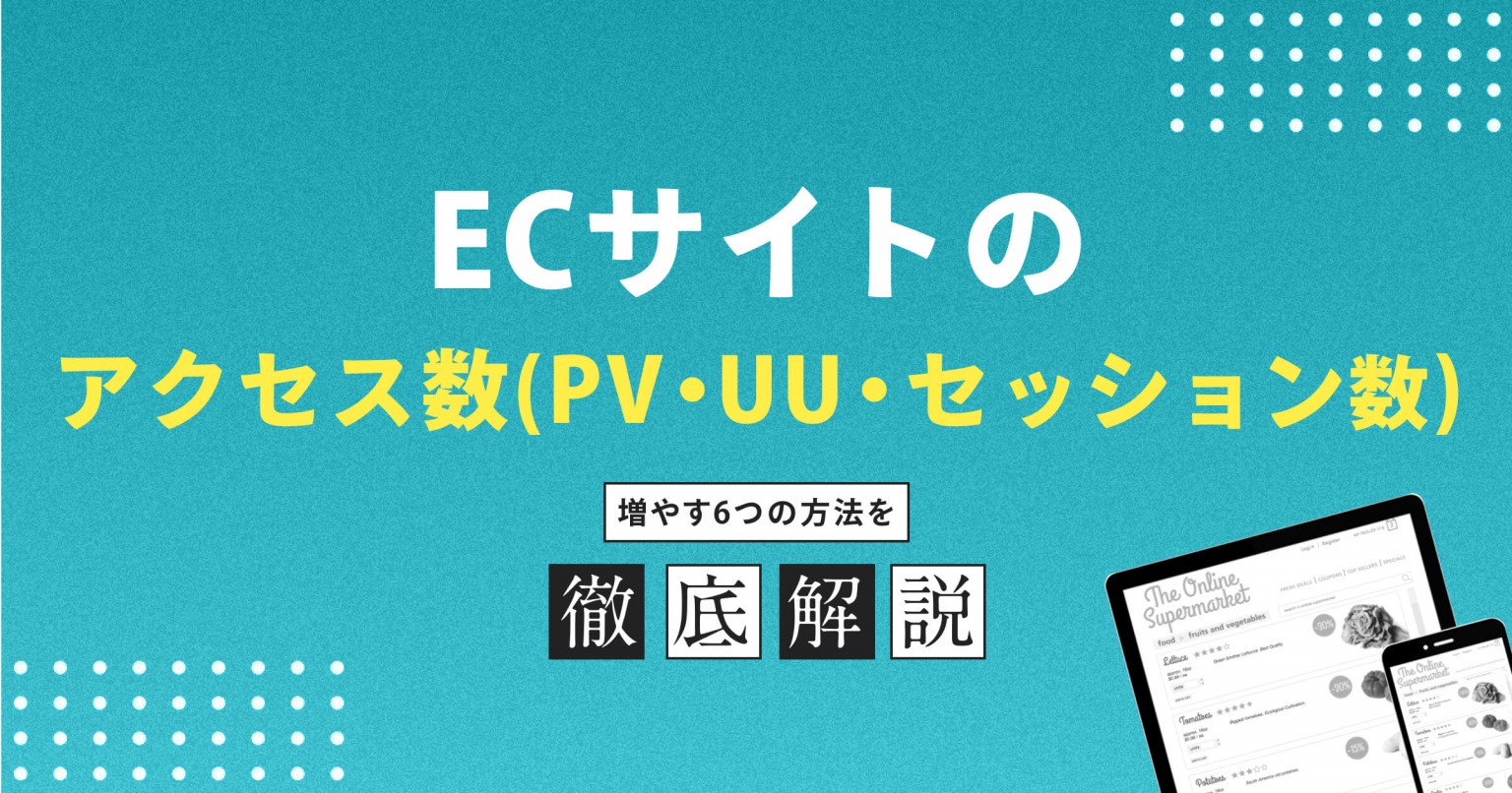 ECサイトのアクセス数（PV・UU・セッション数）を増やす6つの方法を解説